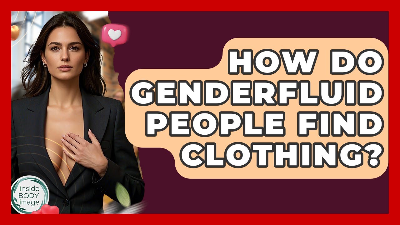 How Do Genderfluid People Find Clothing? - Inside Body Image