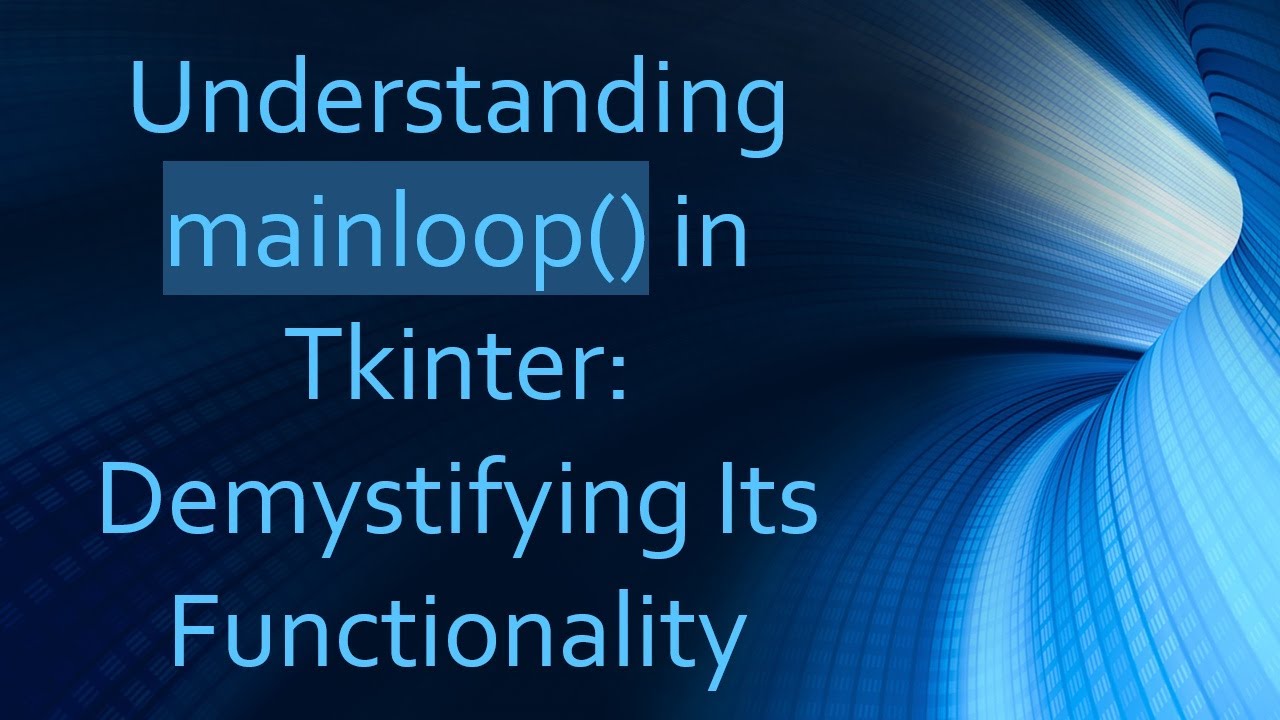 Understanding mainloop() in Tkinter: Demystifying Its Functionality