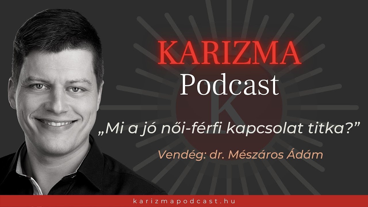 Mi a jó női-férfi kapcsolat titka? | Vendég: Mészáros Ádám | Karizma Podcast #41| Bolya Imre