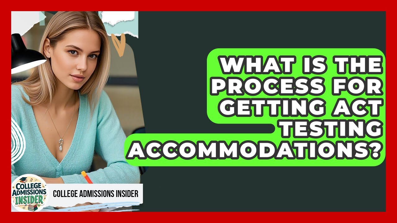 What Is The Process For Getting ACT Testing Accommodations? - College Admissions Insider