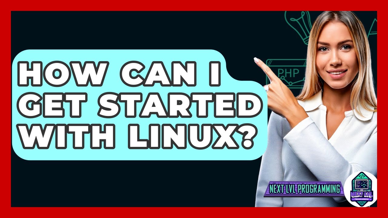 How Can I Get Started With Linux? - Next LVL Programming