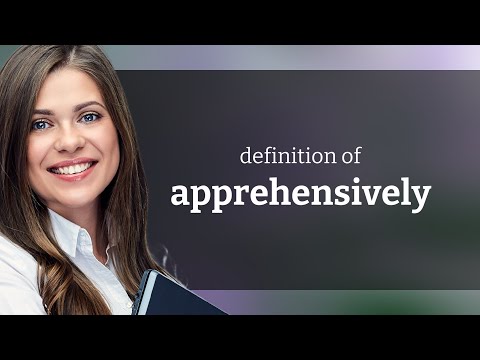 Apprehensively — what is APPREHENSIVELY definition