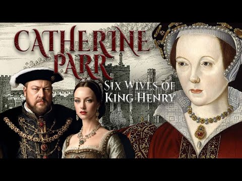 CATHERINE PARR: The Last of Six Wives of King Henry VIII