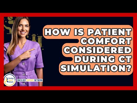 How Is Patient Comfort Considered During CT Simulation? - Oncology Support Network