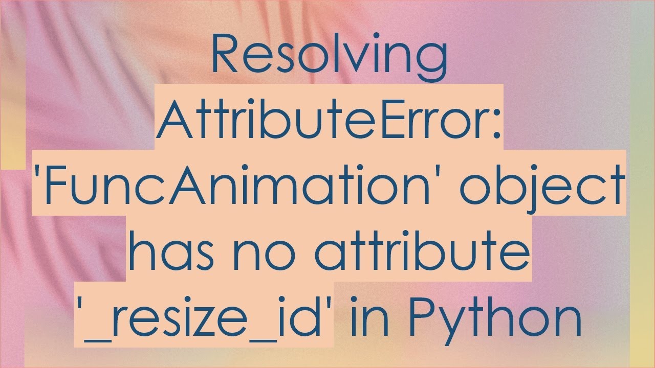 Resolving AttributeError: 'FuncAnimation' object has no attribute '_resize_id' in Python
