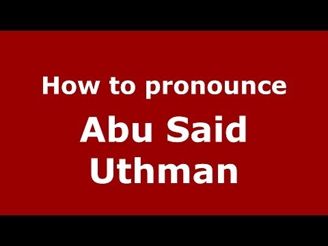 How to pronounce Abu Said Uthman (Arabic/Morocco) - PronounceNames.com