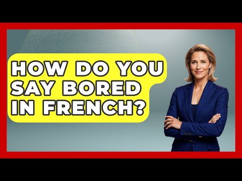 How Do You Say Bored In French? - France Fact File