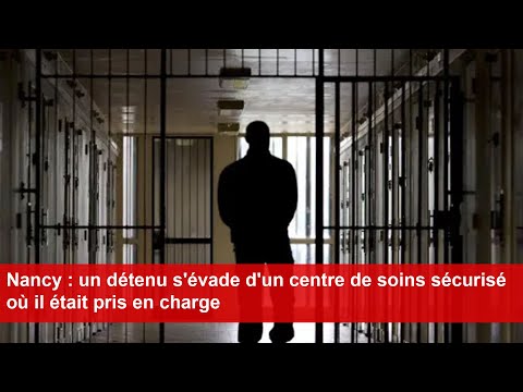 Nancy : un détenu s'évade d'un centre de soins sécurisé où il était pris en charge