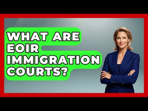What Are EOIR Immigration Courts? - US Citizenship Immigration Guide
