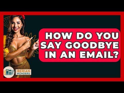 How Do You Say Goodbye In An Email? - Iberian Wonders