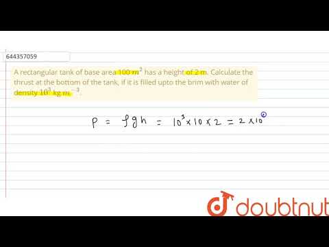 A rectangular tank of base area 100 m^(2) has a height of 2 m. Calculate the thrust at the botto...