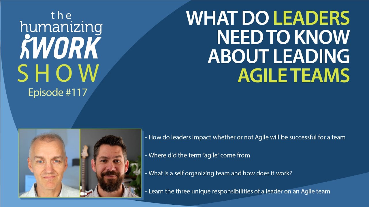 What Leaders Need to Know About Leading Agile Teams | Humanizing Work Show