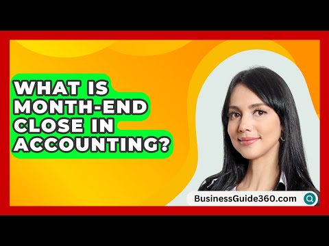 What Is Month-End Close In Accounting? - BusinessGuide360.com