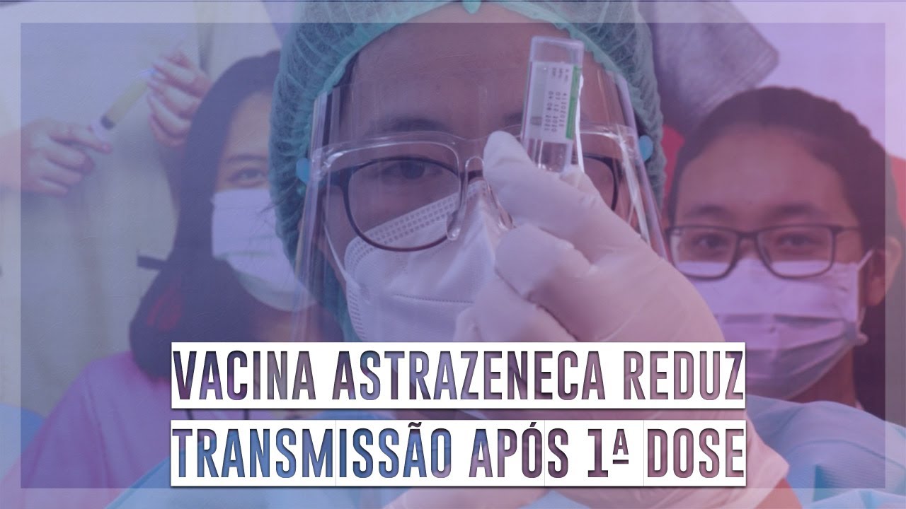 Vacina AstraZeneca reduz transmissão após 1ª dose