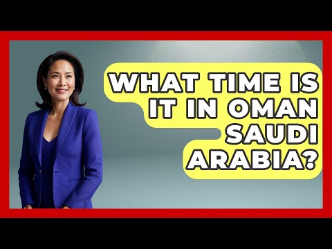 What Time Is It In Oman Saudi Arabia? - Middle East Explorers