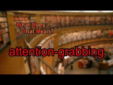 What does attention-grabbing mean?