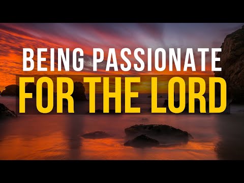 BIBLE SERMON: BEING PASSIONATE FOR THE LORD