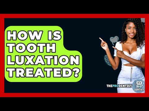 How Is Tooth Luxation Treated? - The Pro Dentist