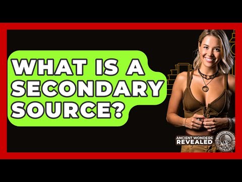 What Is A Secondary Source? - Ancient Wonders Revealed