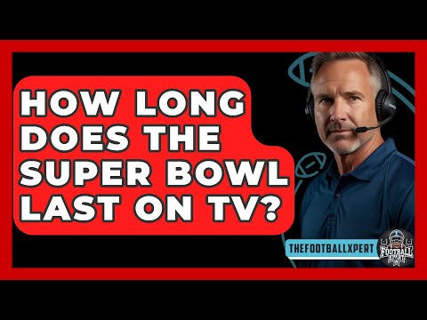 How Long Does The Super Bowl Last On TV? - The Football Xpert