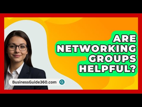 Are Networking Groups Helpful? - BusinessGuide360.com