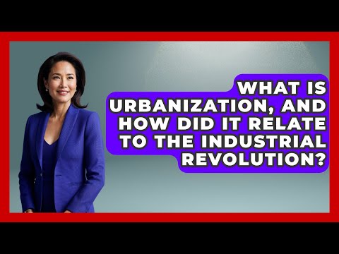 What Is Urbanization, And How Did It Relate To The Industrial Revolution? - Anecdotes in Quotation