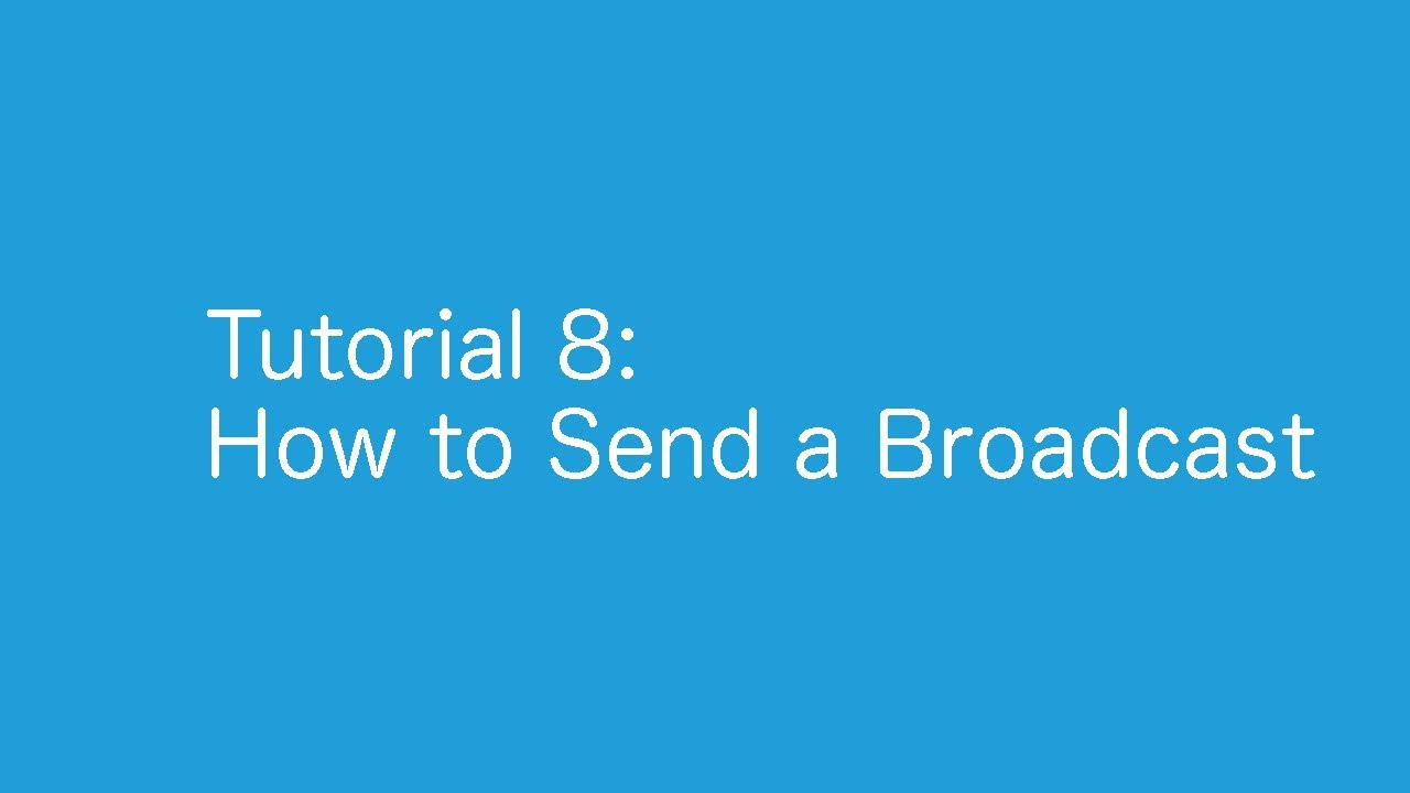 Tutorial 8: How to Send a Broadcast