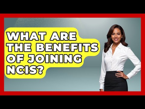 What Are The Benefits Of Joining NCIS? - Tactical Warfare Experts