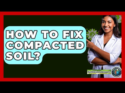 How To Fix Compacted Soil? - Earth Science Answers