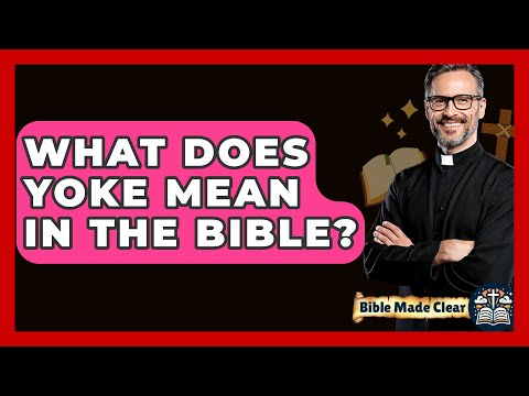 What Does Yoke Mean In The Bible? - BibleMadeClear.com