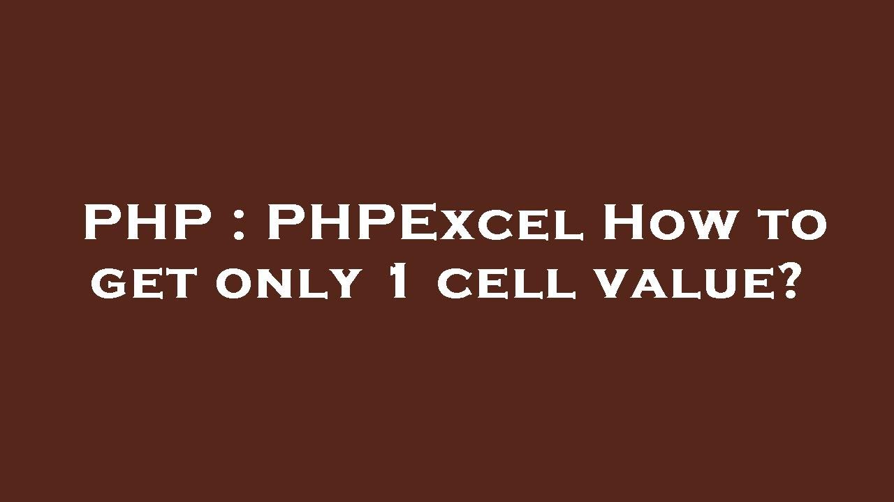 PHP : PHPExcel How to get only 1 cell value?