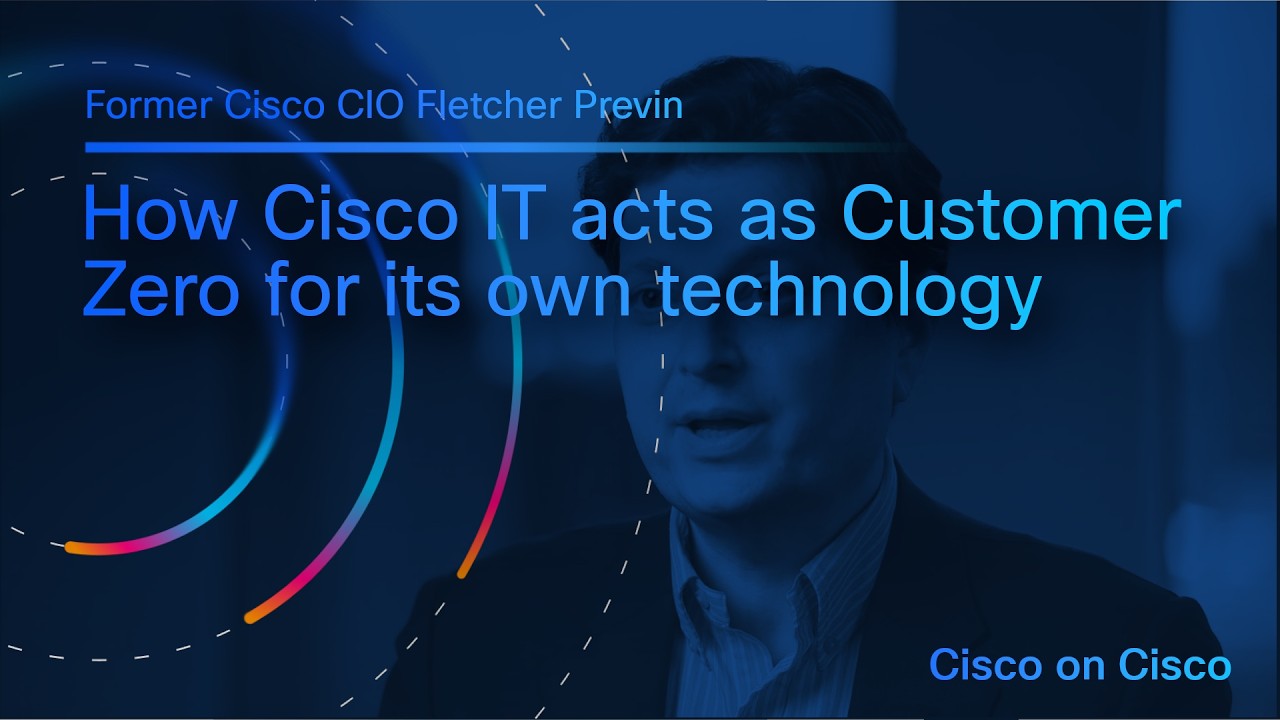 Cisco on Cisco: Fletcher Previn on Cisco IT as Customer Zero