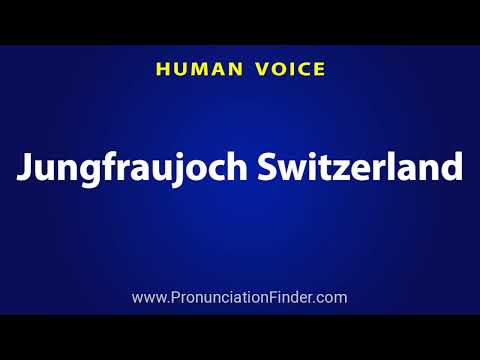 How To Pronounce Jungfraujoch Switzerland