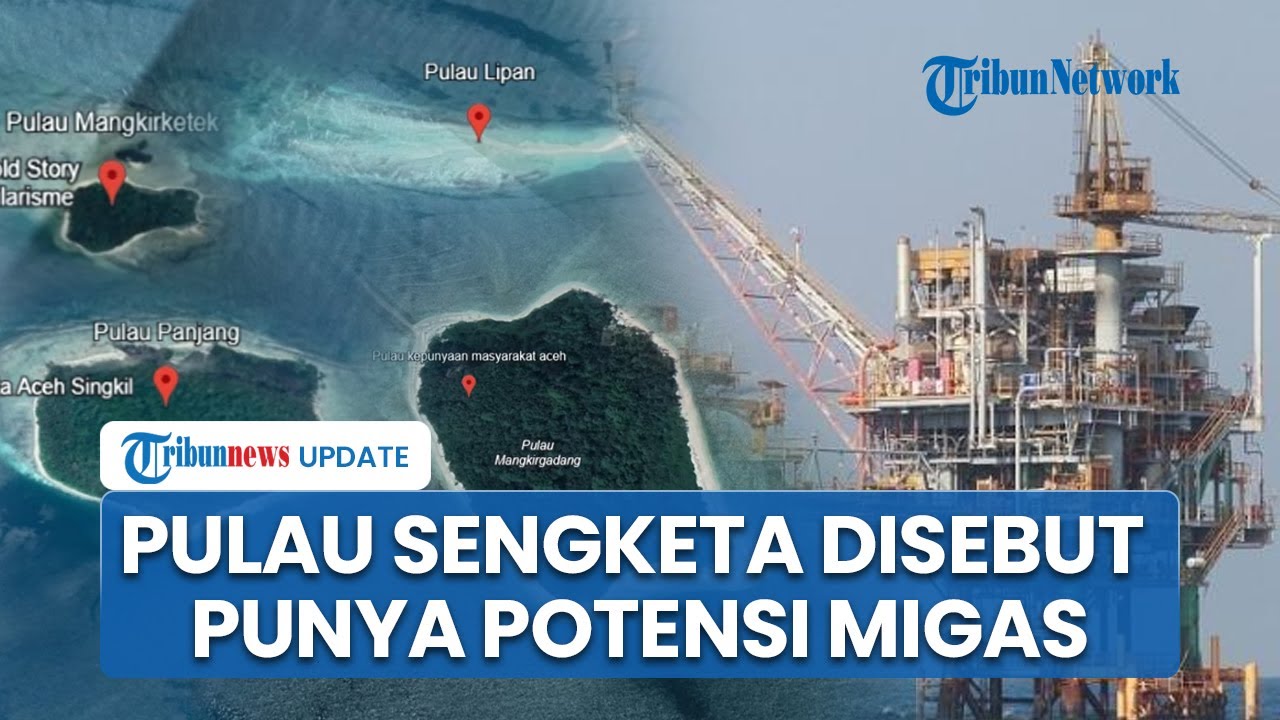4 Pulau yang Jadi Sengketa Aceh dan Sumut Diduga Ada Potensi Migas, Kemendagri Mengaku Tak Tahu ...