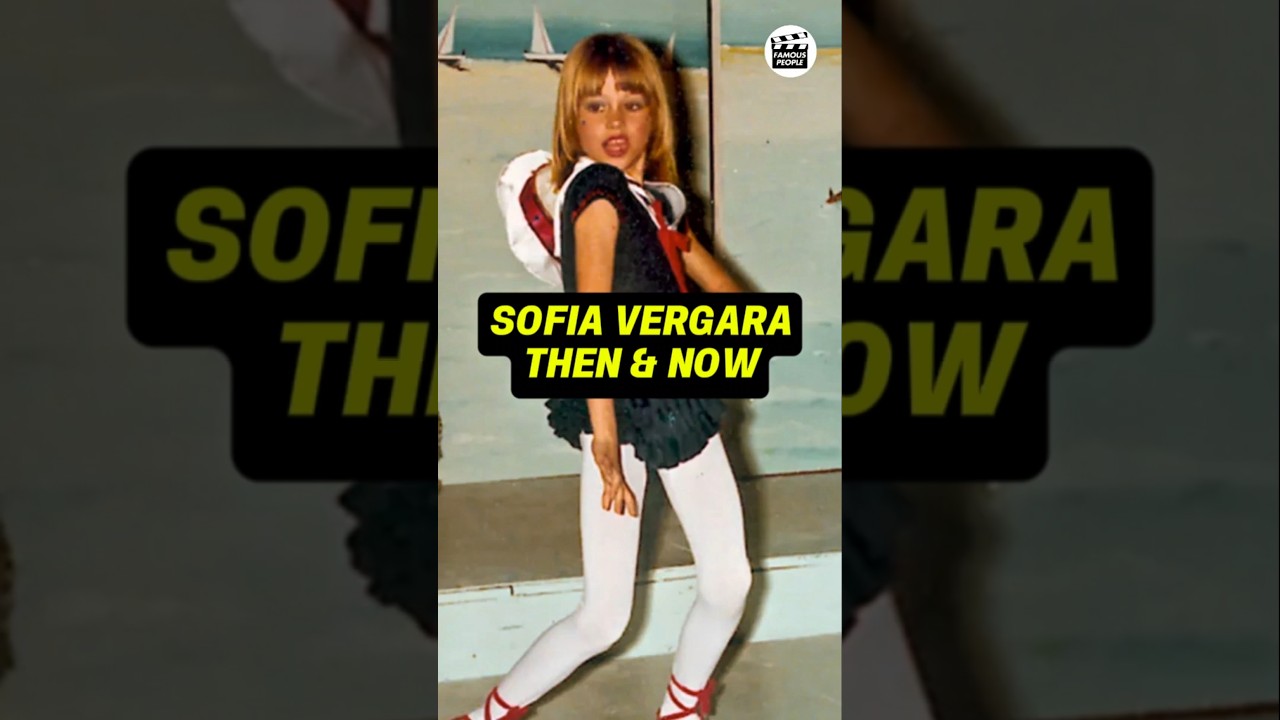 SOFIA VERGARA'S TRANSFORMATION THEN AND NOW