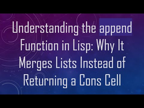 Understanding the append Function in Lisp: Why It Merges Lists Instead of Returning a Cons Cell