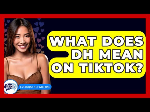 What Does DH Mean On TikTok? - Everyday-Networking