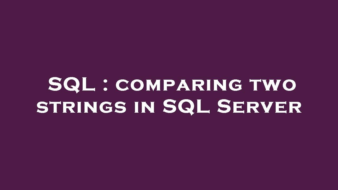 SQL : comparing two strings in SQL Server