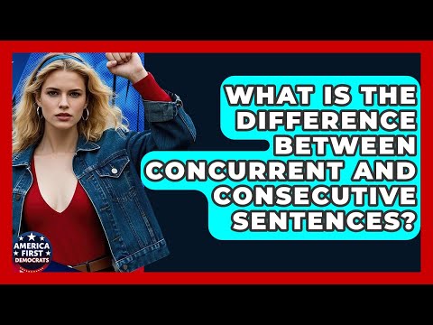 What Is The Difference Between Concurrent And Consecutive Sentences? - America First Democrats