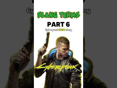 Part 6 of cyberpunk 2077 Slang terms