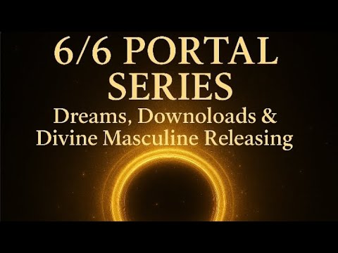 6/6 Portal Series: Divine Dreams, Codes & Masculine Activation (June 1–6)