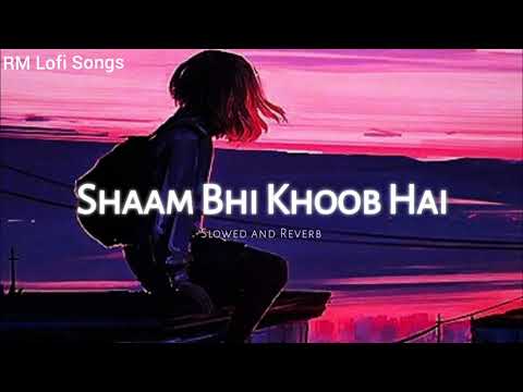 Shaam Bhi Khoob Hai | Slowed+Reverb | RM Lofi Songs