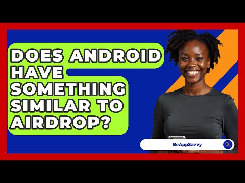 Does Android Have Something Similar To Airdrop? - Be App Savvy