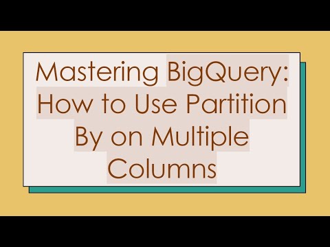 Mastering BigQuery: How to Use Partition By on Multiple Columns