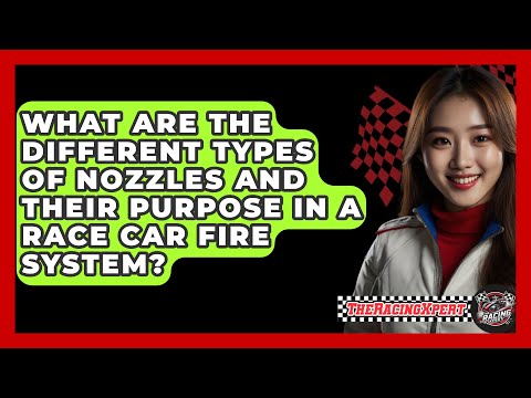 What Are The Different Types Of Nozzles And Their Purpose In A Race Car Fire System?