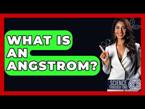 What Is An Angstrom? - Science Through Time