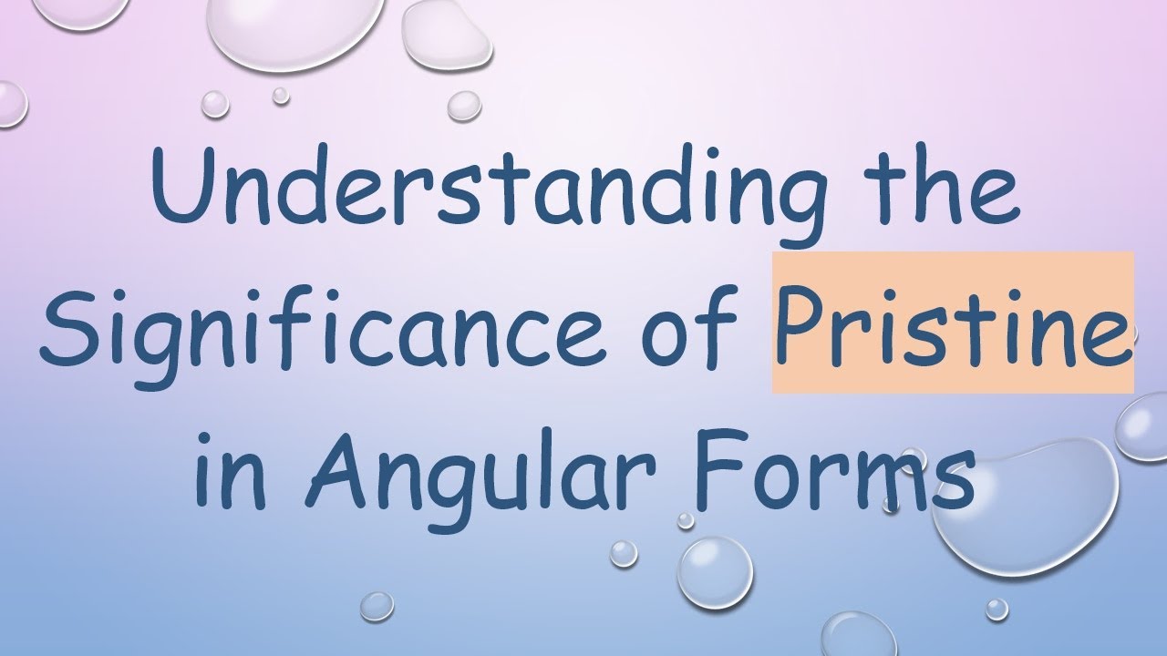 Understanding the Significance of Pristine in Angular Forms