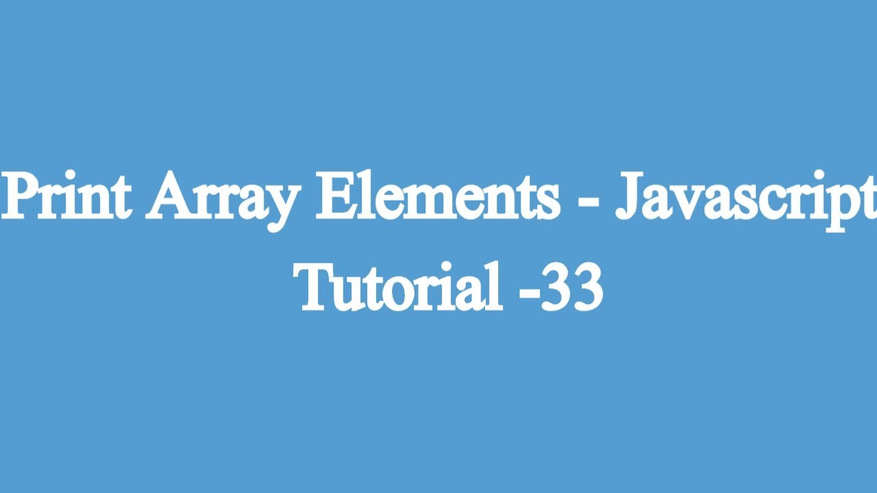 33.Printing Array Elements  | Javascript Beginners Tutorial