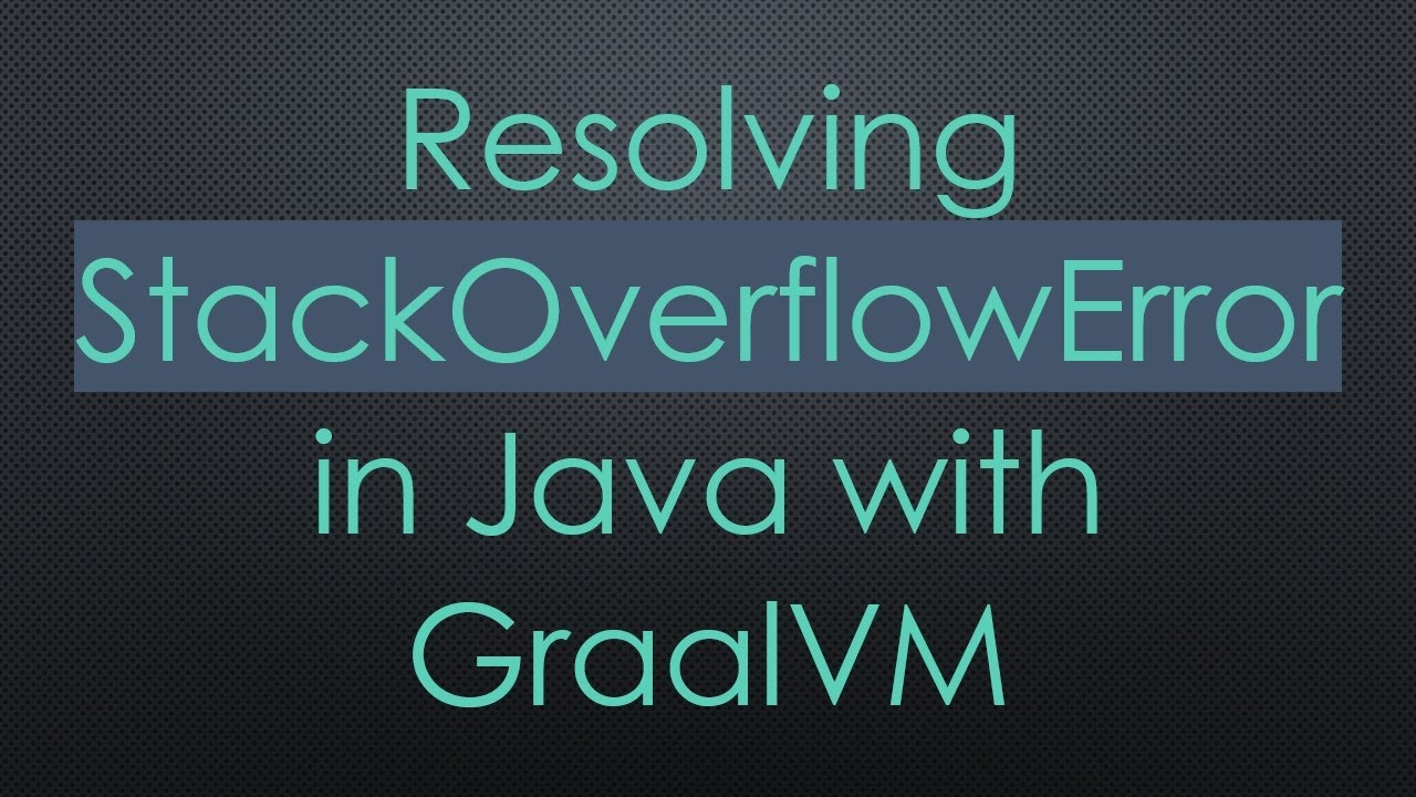 Resolving StackOverflowError in Java with GraalVM