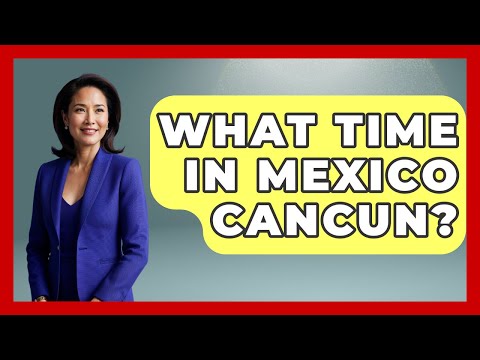 What Time In Mexico Cancun? - Magical Mexico Moments